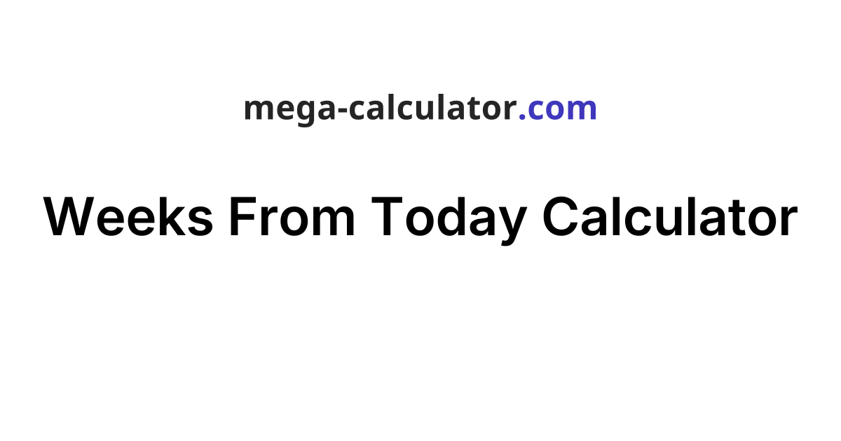 Weeks From Today Calculator