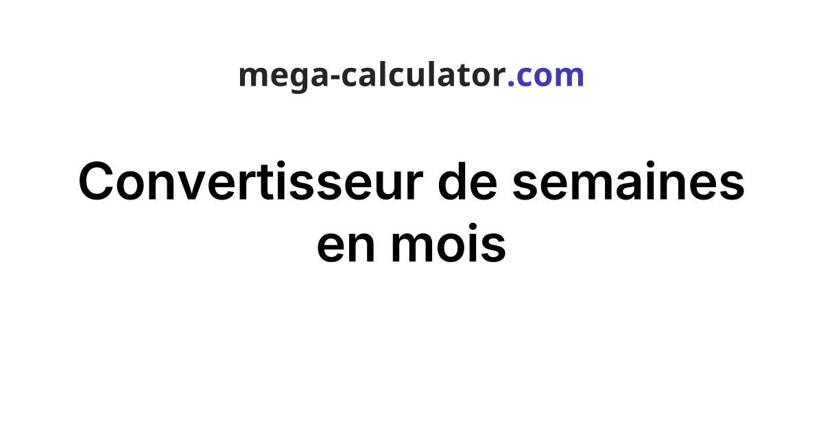 Convertisseur de semaines en mois Convertisseur de semaines en mois