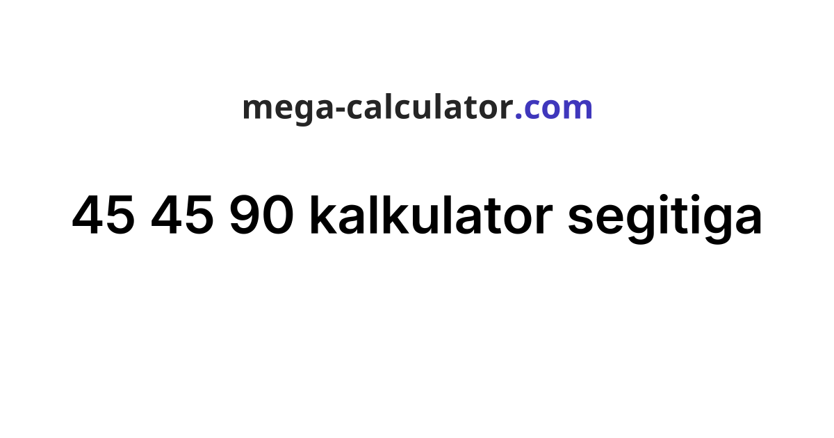 45 45 90 kalkulator segitiga
