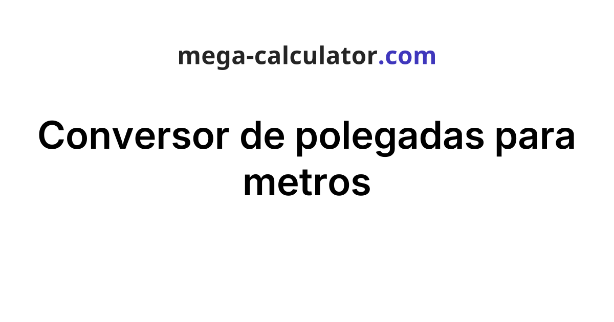 Conversor De Polegadas Para Metros Conversor De Polegadas Para Metros
